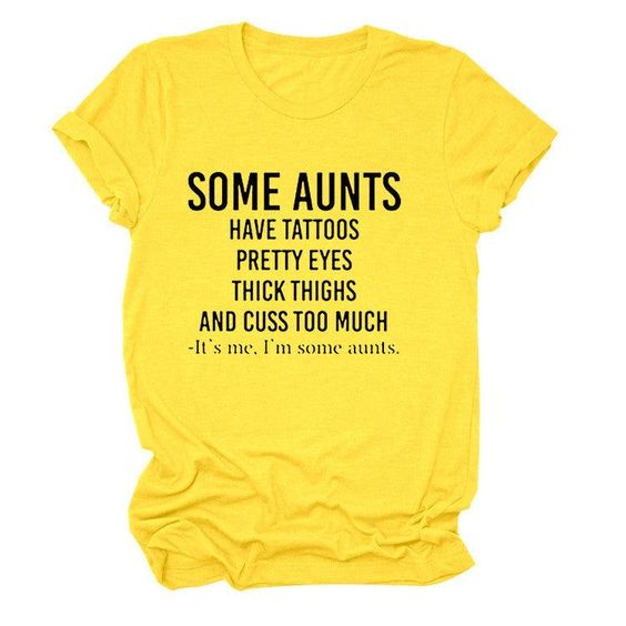 Some Aunts Have Tattoos Pretty Eyes Thick Thighs And Cuss Too Much Its